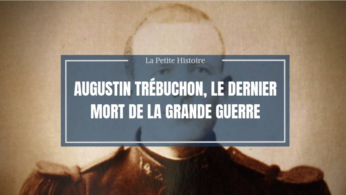 La Petite Histoire : Augustin Trébuchon, le dernier mort de la Grande ...