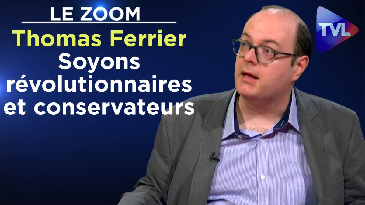Zoom - Thomas Ferrier : "Soyons révolutionnaires et conservateurs" - TVLibertés - 1ère chaîne ...