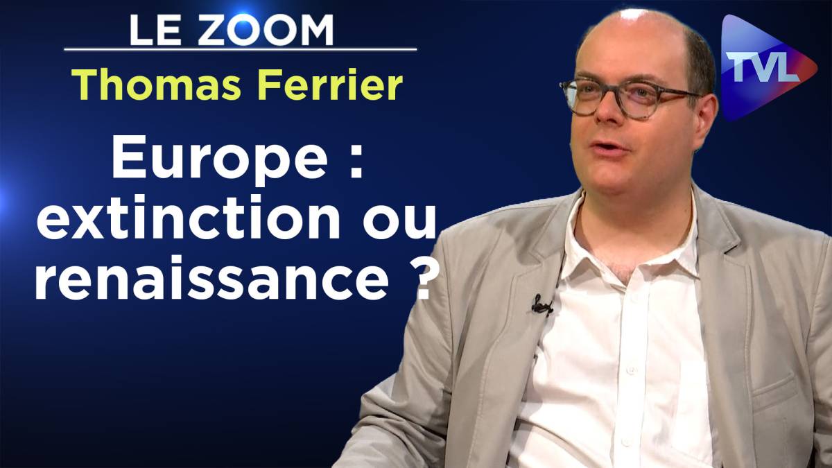 Zoom - Thomas Ferrier : Europe : extinction ou renaissance ? - TVLibertés - 1ère chaîne ...
