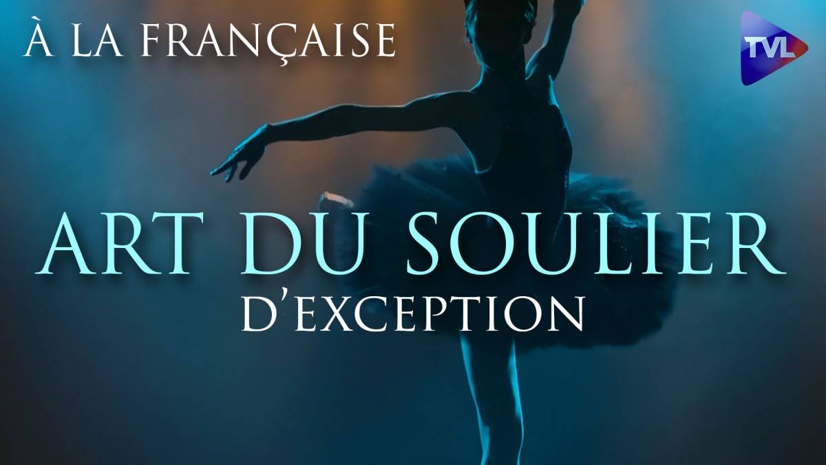À la française - Art du soulier d’exception - TVLibertés - 1ère chaîne ...